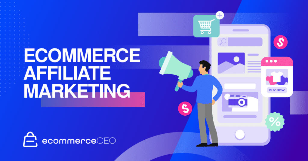 Ecommerce Affiliate Marketing: The Ultimate Guide